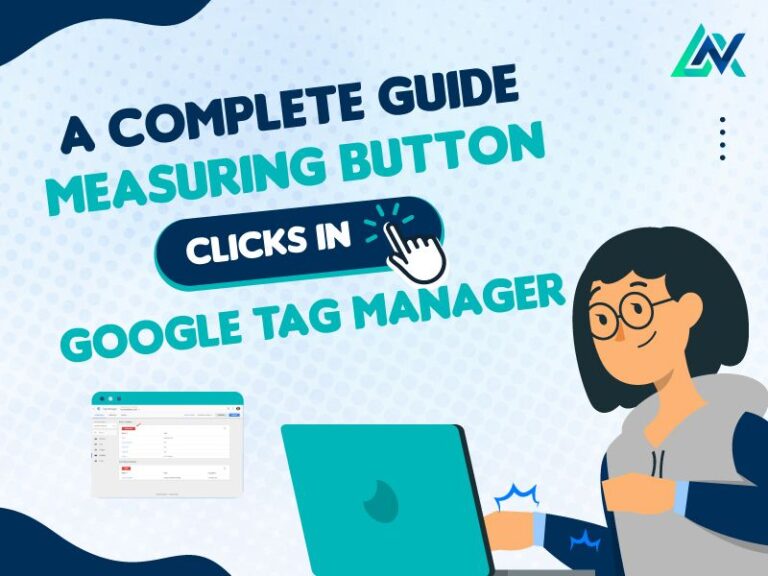 A Complete Guide Measuring Button Clicks In Google Tag Manager